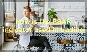 The PSAR Indicator: How To Use It For Trading, Key Components, Buy & Sell Signals, Benefits ...